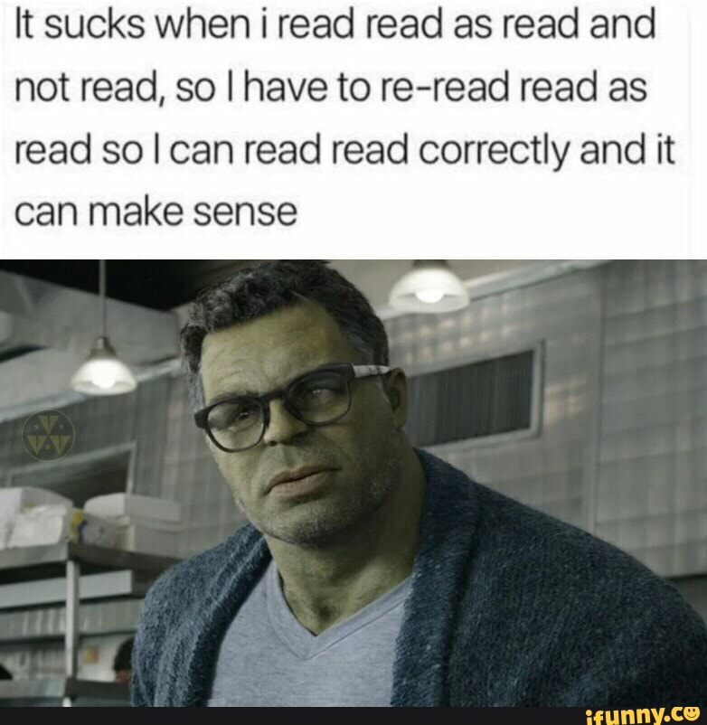 It sucks when i read read as read and not read, so I have to re-read ...