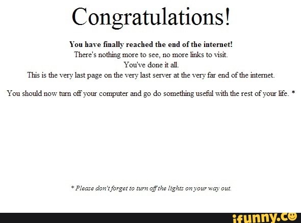 Congratulations! You have finally reached the end of the internet ...