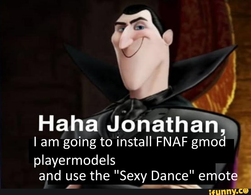 Haha Jonathan" I am going to install FNAF gmod playermodels and use the ...