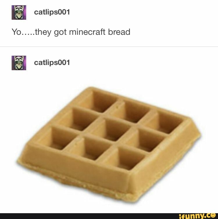 EN they got minecraft bread - iFunny