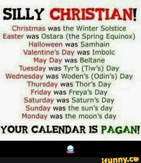 SILLY CHRISTIAN! Christmas was the Winter Solstice Easter was Ostara ...