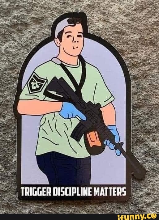 TRIGGER DISCIPLINE MATTERS - iFunny