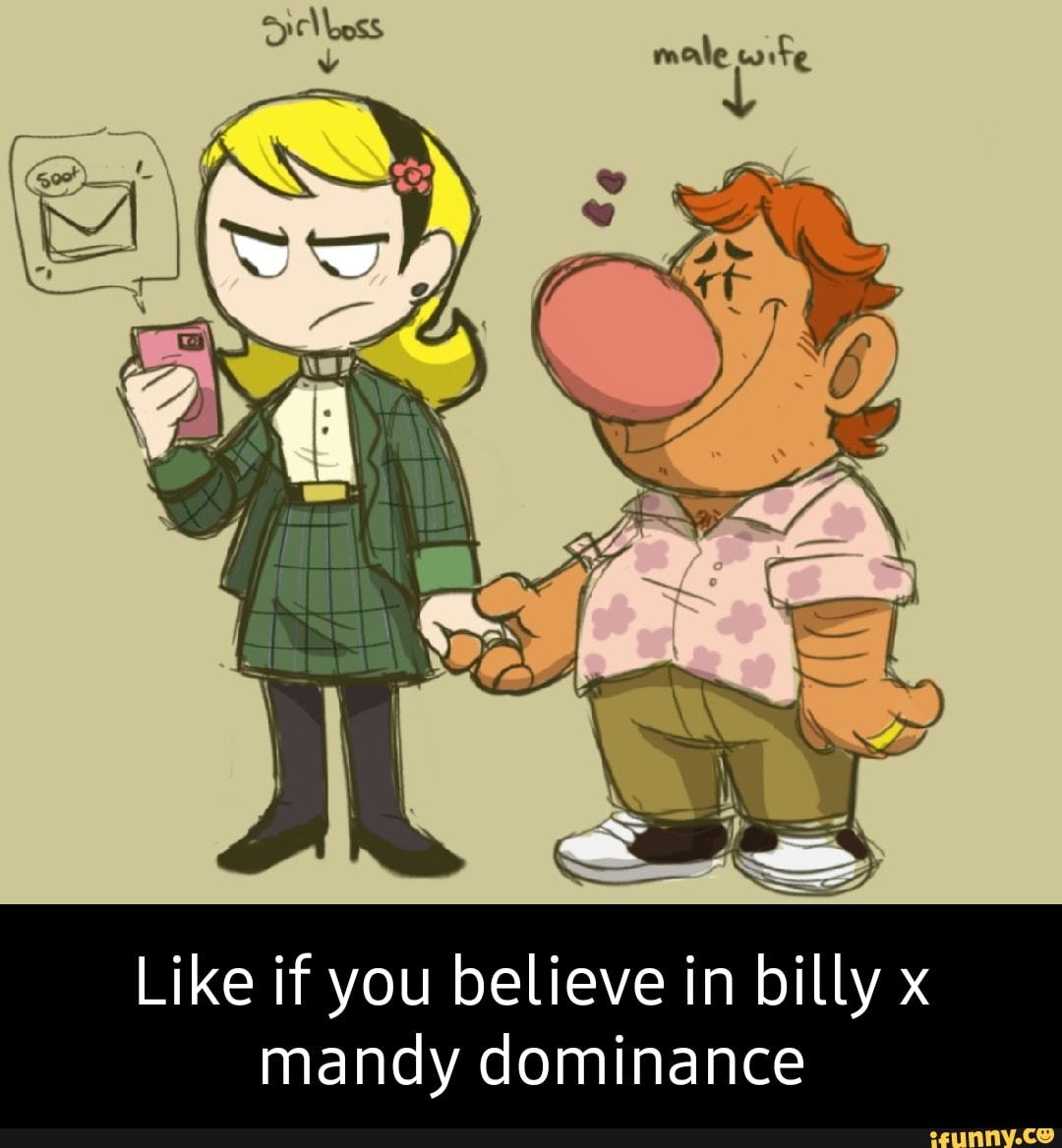 Male wite Like if you believe in billy x mandy dominance - iFunny