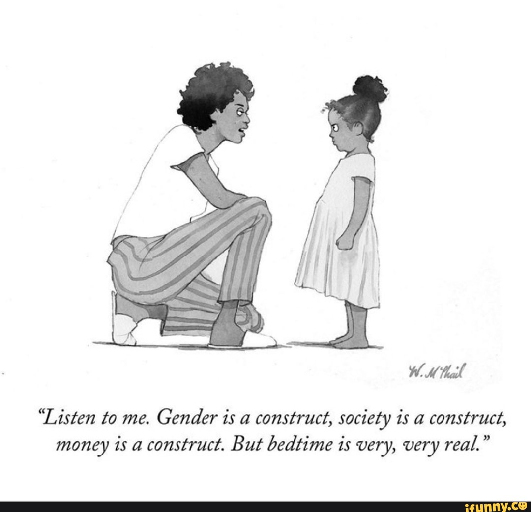 “Listen to me. Gender is a construct, society is a construct, money is ...