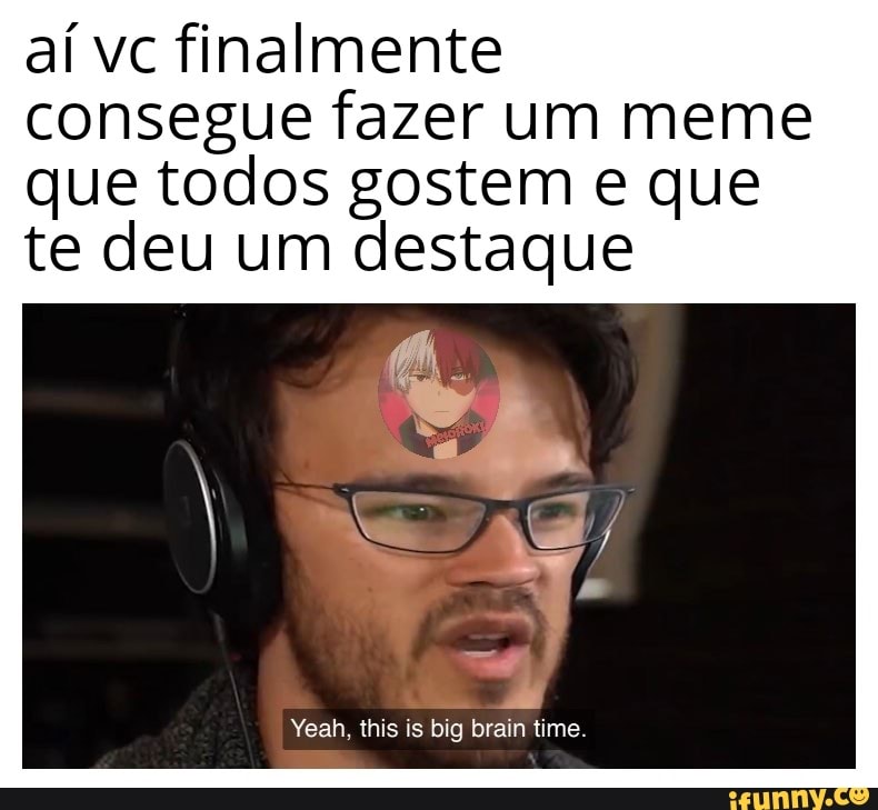 Aí vc finalmente consegue fazer um meme que todos gostem e que te deu ...