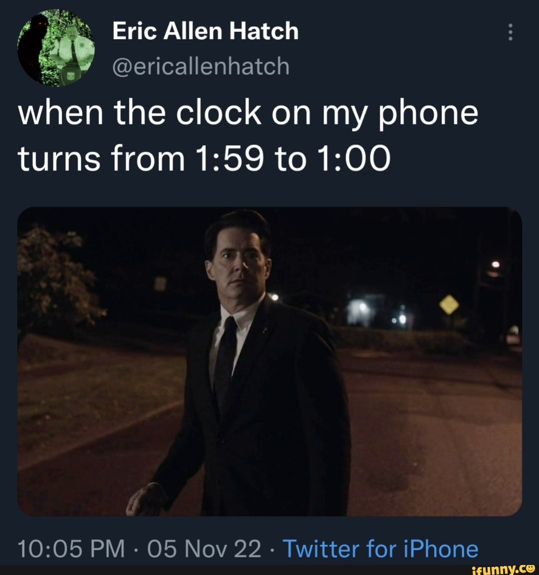 F Eric Allen Hatch @ericallenhatch when the clock on my phone turns ...