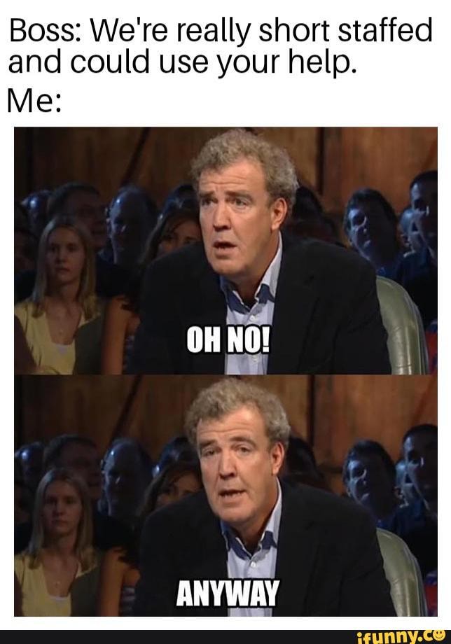 Boss: We're really short staffed and could use your help. Me: ANYWAY ...