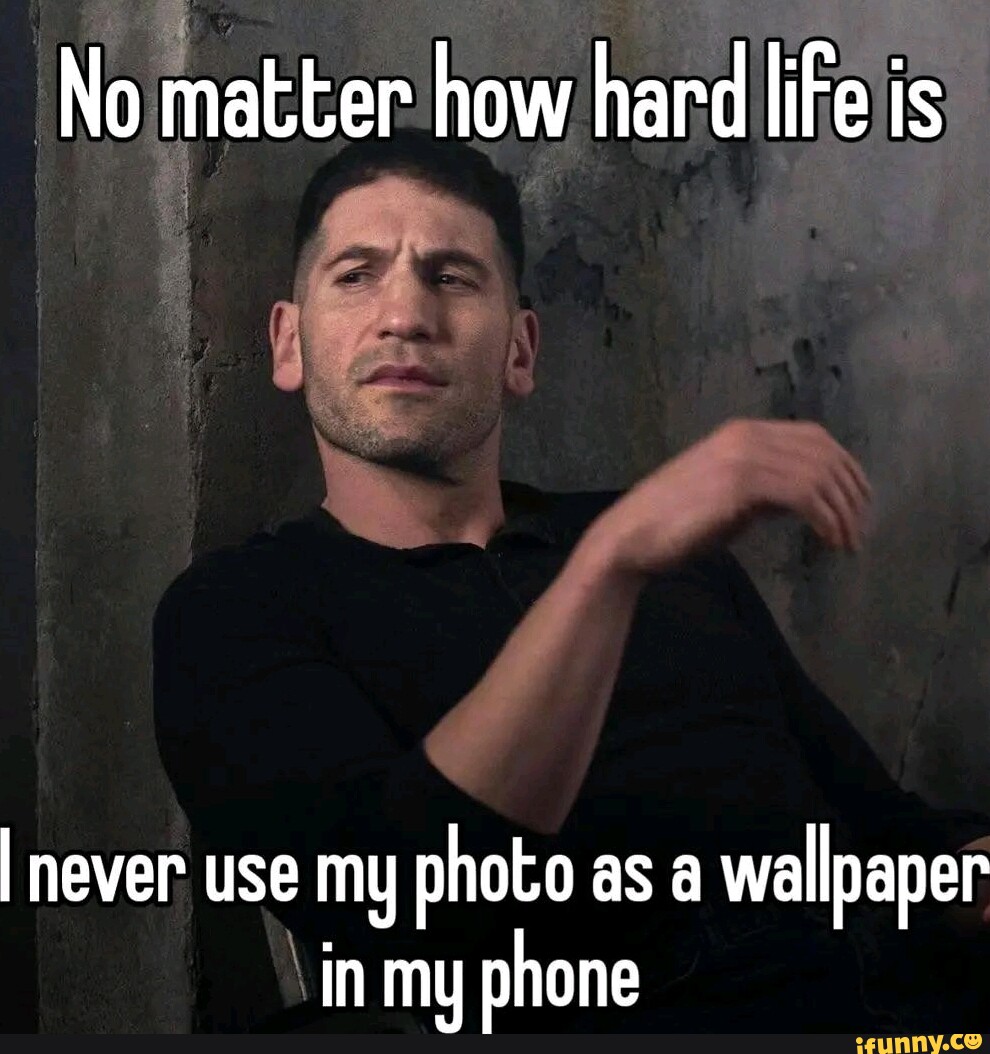 No matter how hard life is ff I never use my photo as a wallpaper in my ...