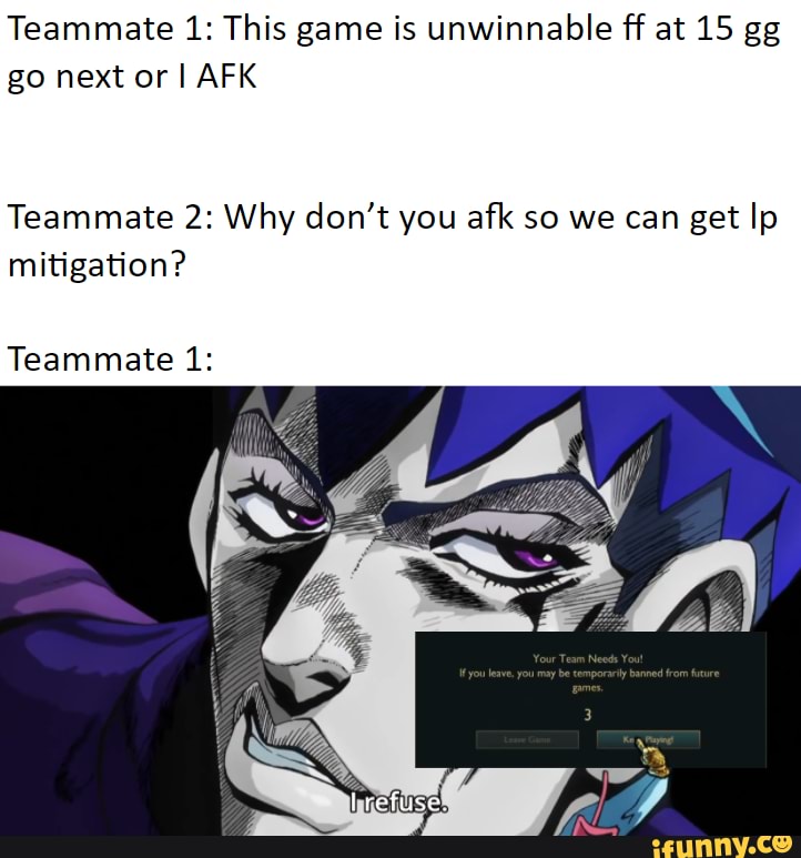 Teammate 1: This game is unwinnable ff at 15 gg go next or I AFK ...