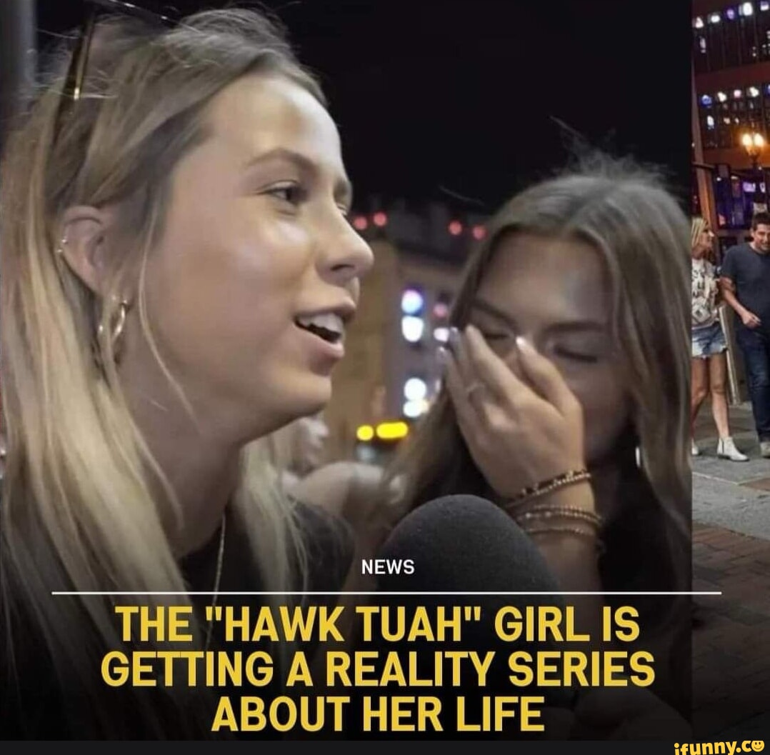 NEWS THE "HAWK TUAH" GIRL IS GETTING A REALITY SERIES ABOUT HER LIFE ...