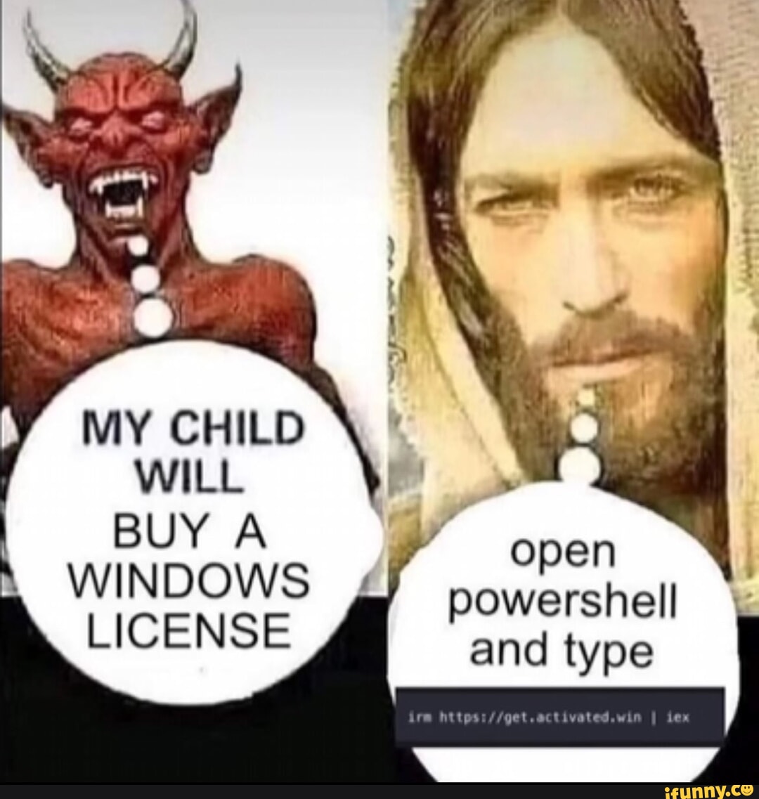 MY CHILD WILL BUY A WINDOWS LICENSE open powershell and type - iFunny