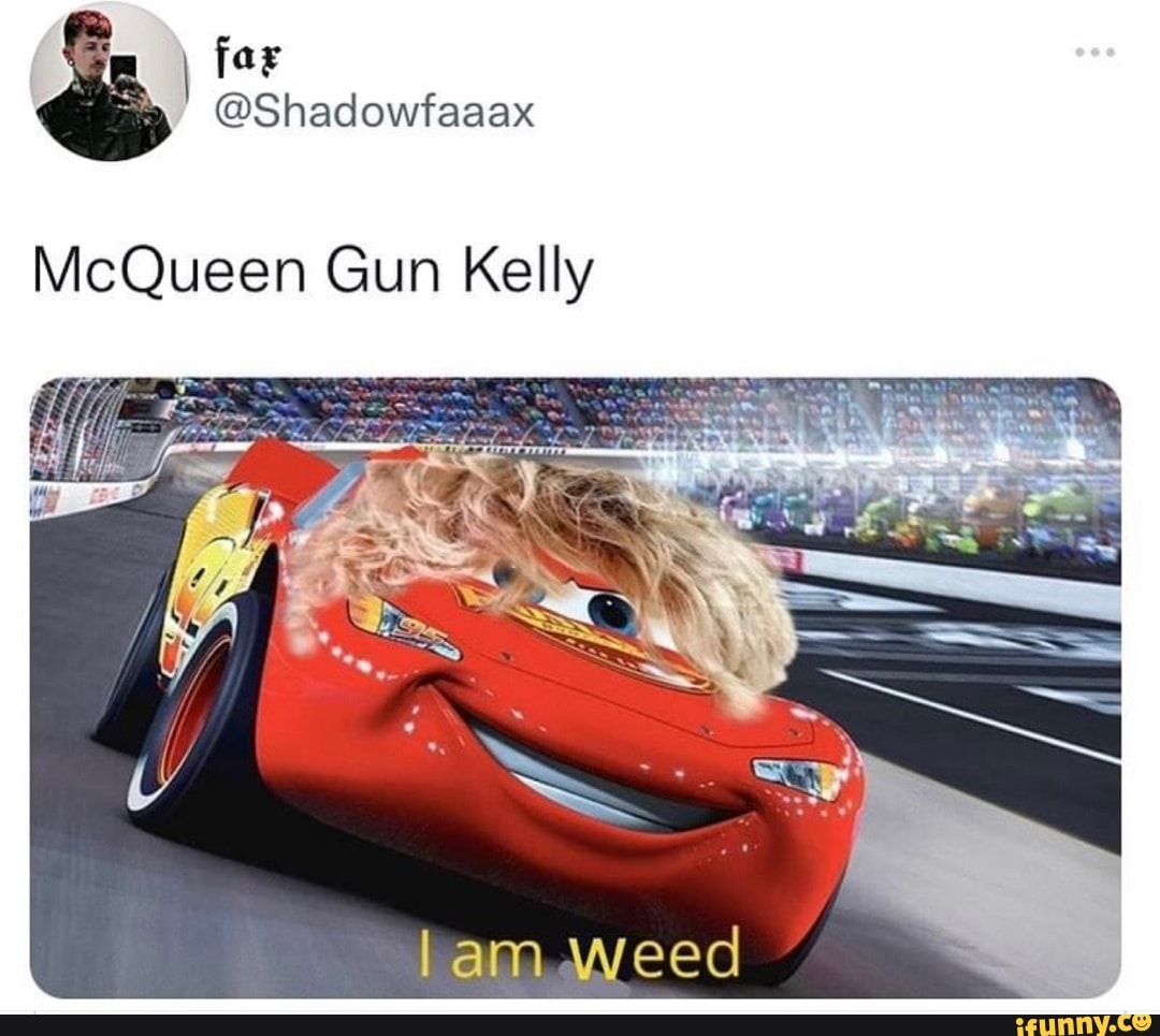 McQueen Gun Kelly lam Weed - iFunny