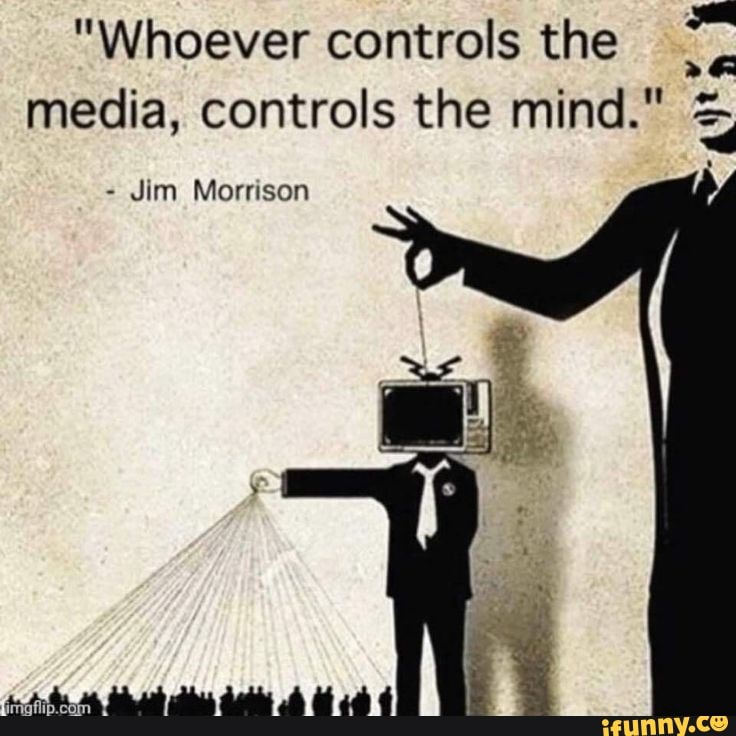 "Whoever controls the media, controls the mind." Jim Morrison - iFunny