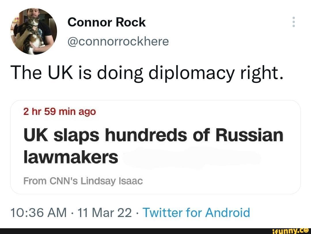 Connor Rock @connorrockhere The UK is doing diplomacy right. 2 hr 59 ...