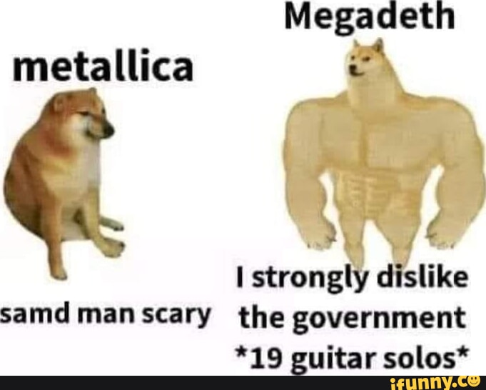Megadeth memes memes. The best memes on iFunny