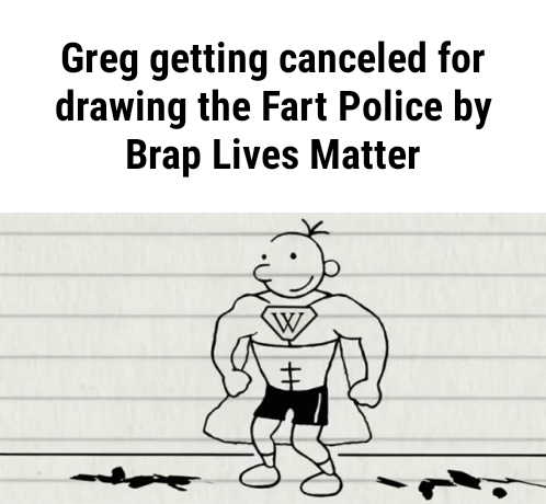 Greg getting canceled for drawing the Fart Police by Brap Lives Matter ...