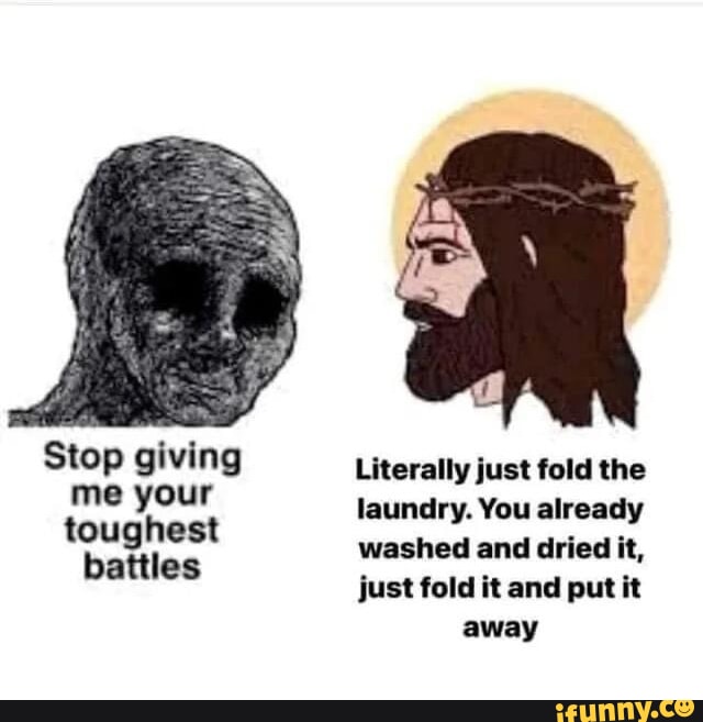 Stop giving me your toughest battles Literally just fold the laundry ...