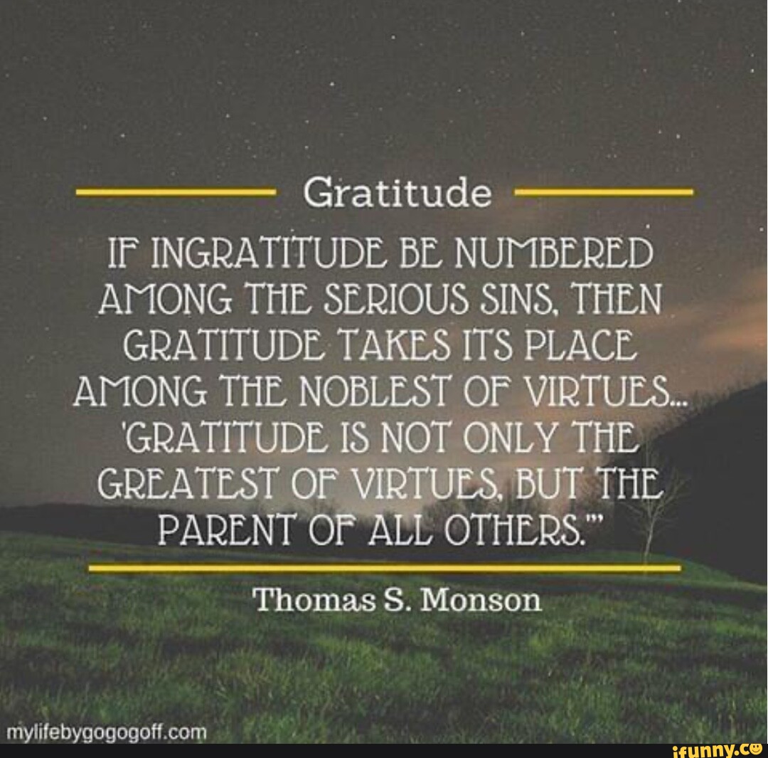 Gratitude IF INGRATITUDE BE NUMBERED AMONG THE SERIOUS SINS, THEN ...