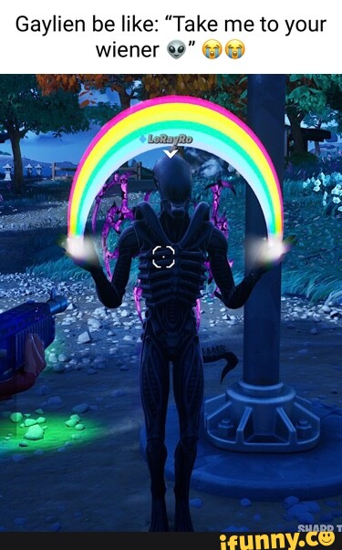 Gaylien be like: "Take me to your wiener - iFunny