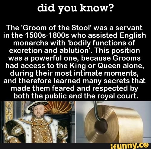 Did you know? The 'Groom of the Stool' was a servant in the 1500s-1800s ...