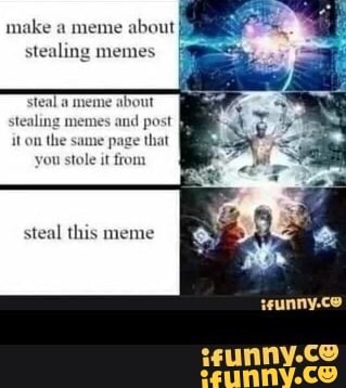 Make a meme abou stealing memes Steal a meme about stealing memes and ...