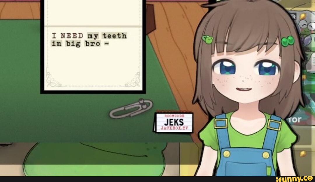 I NEED my teeth in big bro ~ - iFunny