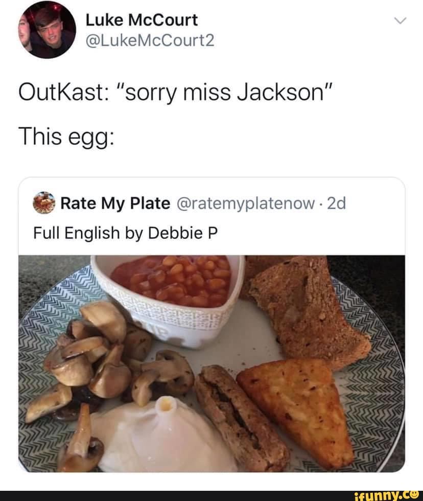 OutKast: "sorry miss Jackson" This egg: Rate My Plate @ratemyplatenow ...