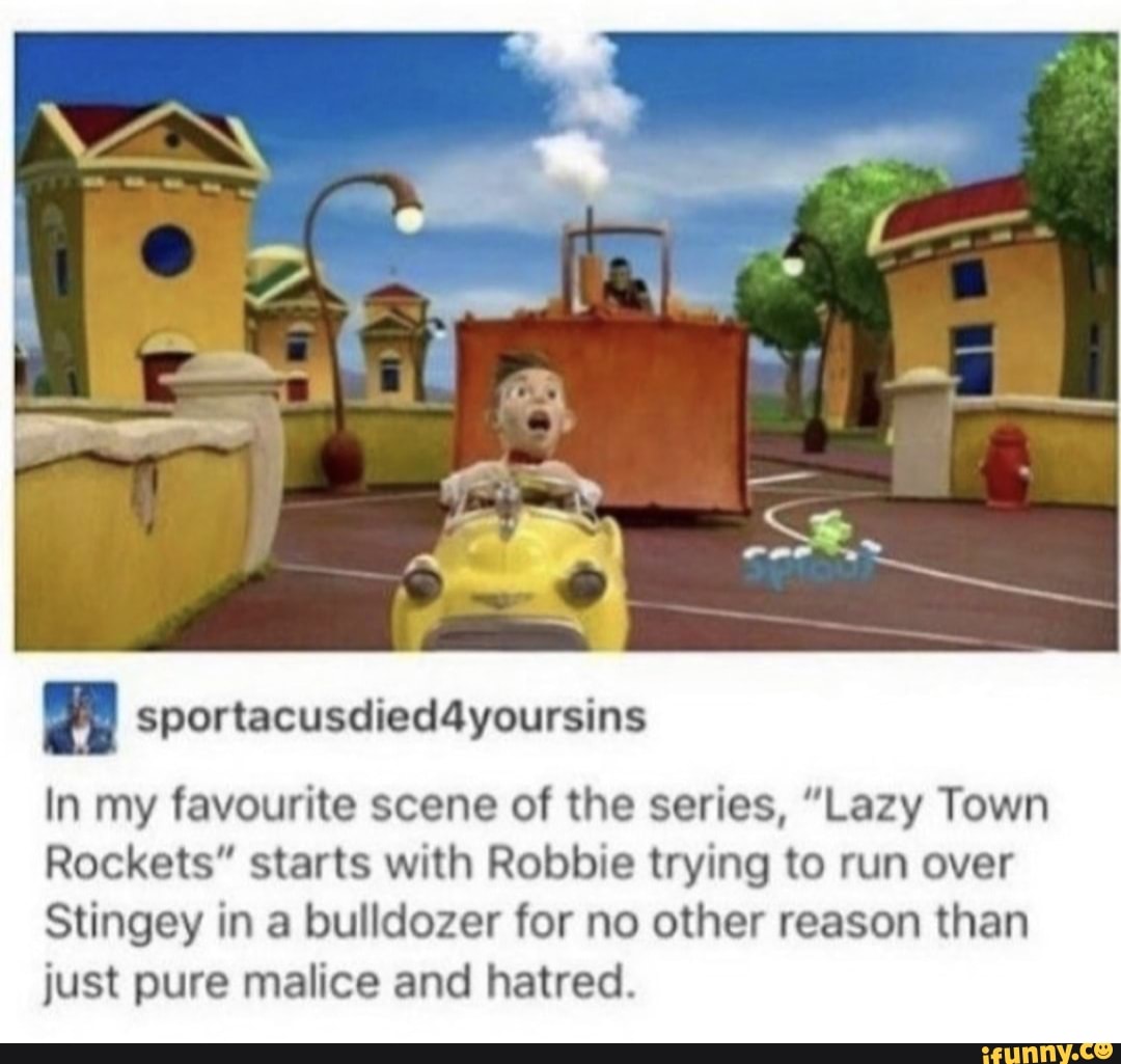 In my favourite scene of the series, "Lazy Town Rockets" starts with ...