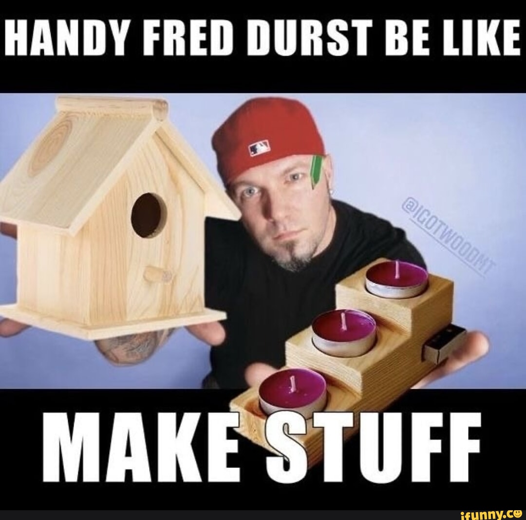 HANDY FRED DURST BE LIKE MAKE STUFF - iFunny