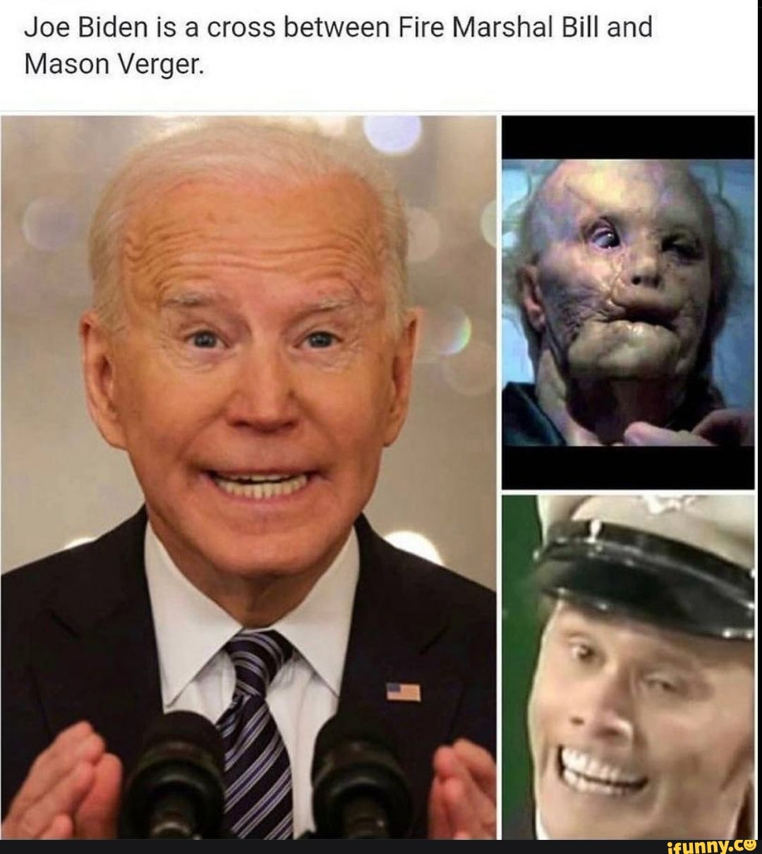 Joe Biden is a cross between Fire Marshal Bill and Mason Verger. - iFunny