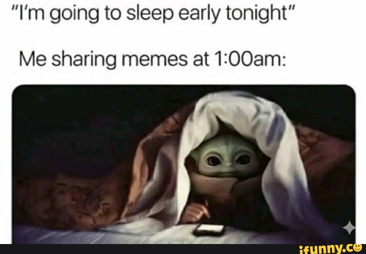 "I'm going to sleep early tonight" Me sharing memes at - iFunny