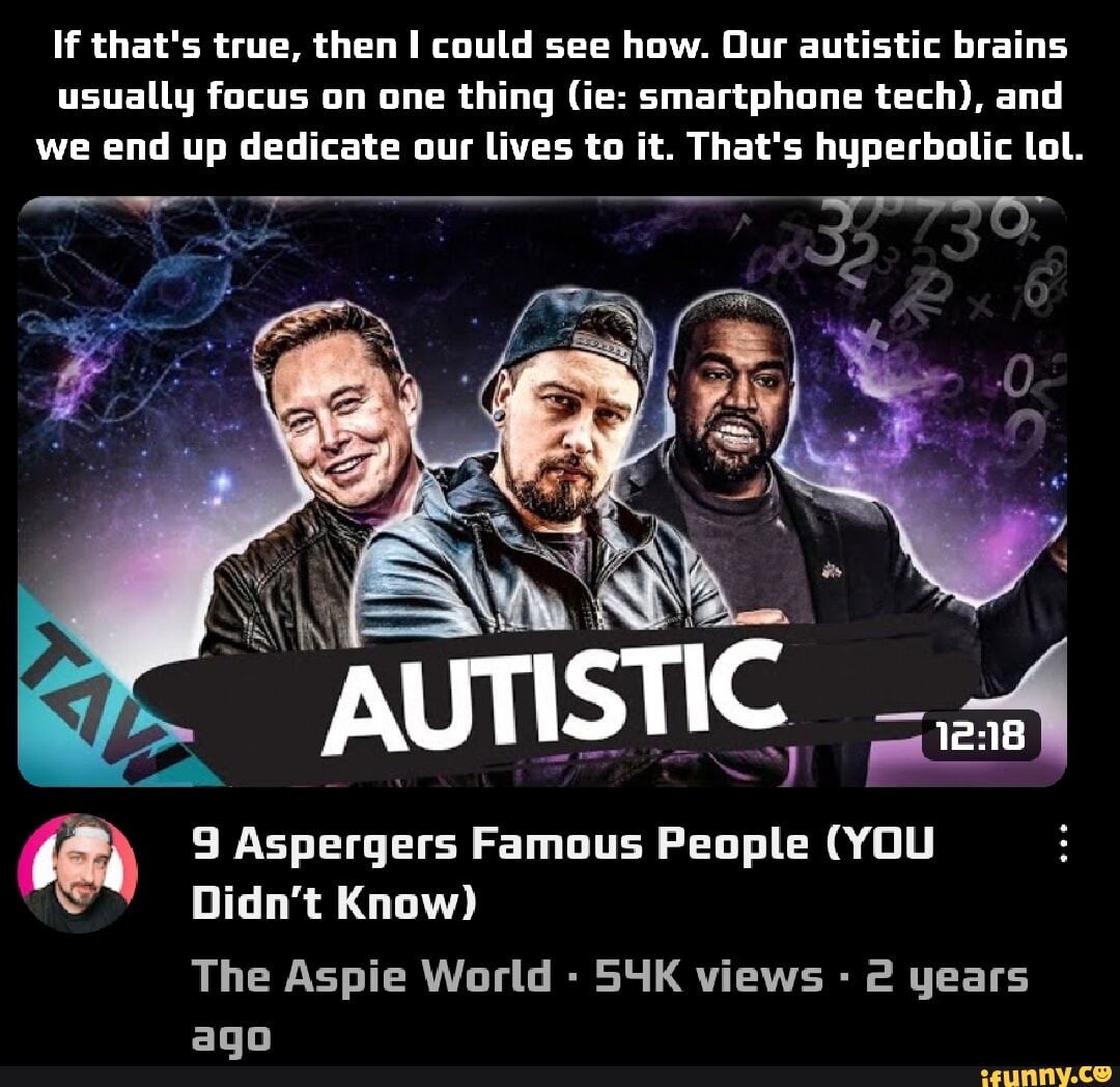 If that's true, then I could see how. Our autistic brains usually focus ...
