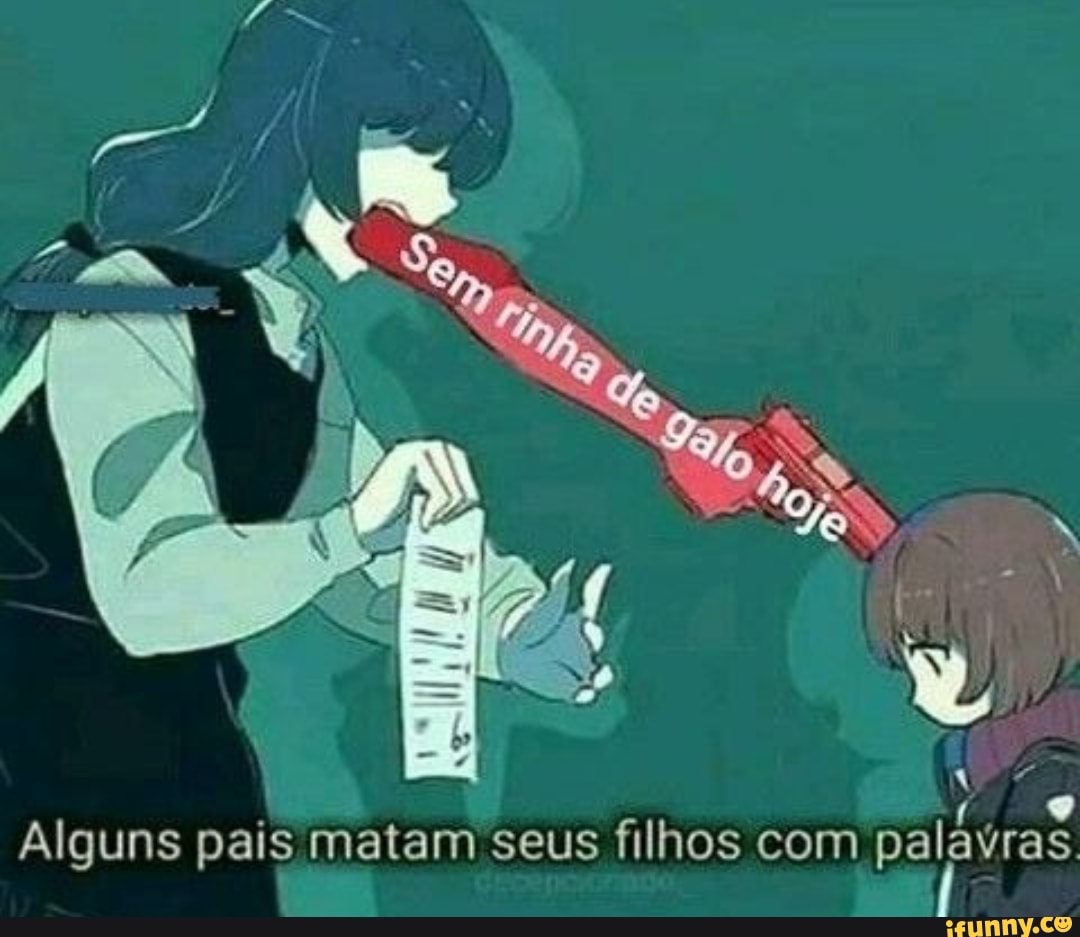 Alguns pais matam seus filhos com palavras. - )