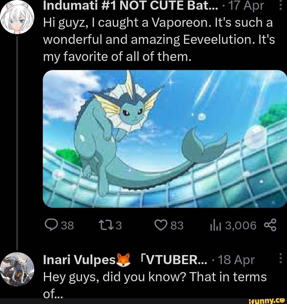 Indumati #1 NOT CUTE Bat... Apr Hi guyz, I caught a Vaporeon. It's such a wonderful and amazing ...