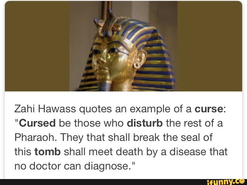 Zahi Hawass quotes an example of a curse: "Cursed be those who disturb ...