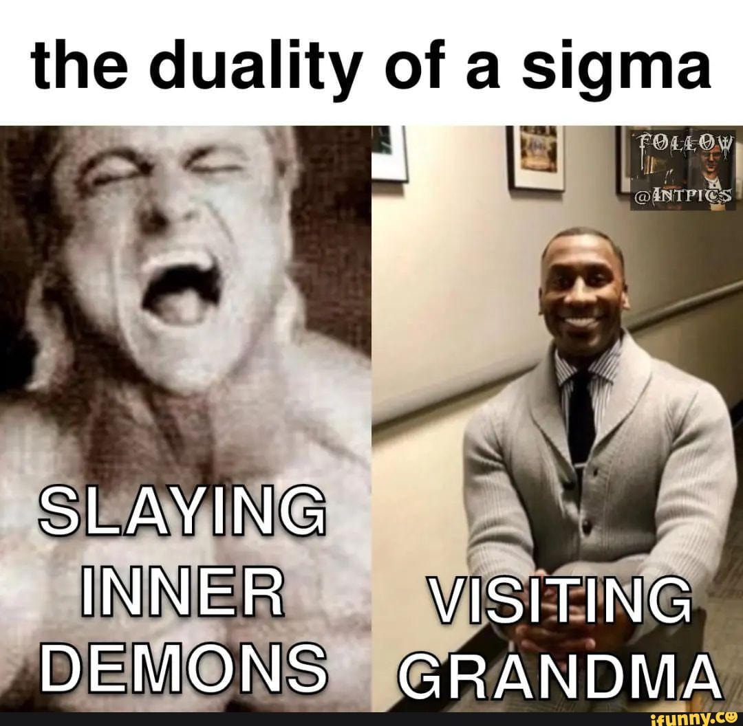 The duality of a sigma SLAYING INNER VISITING DEMONS GRANDMA - iFunny