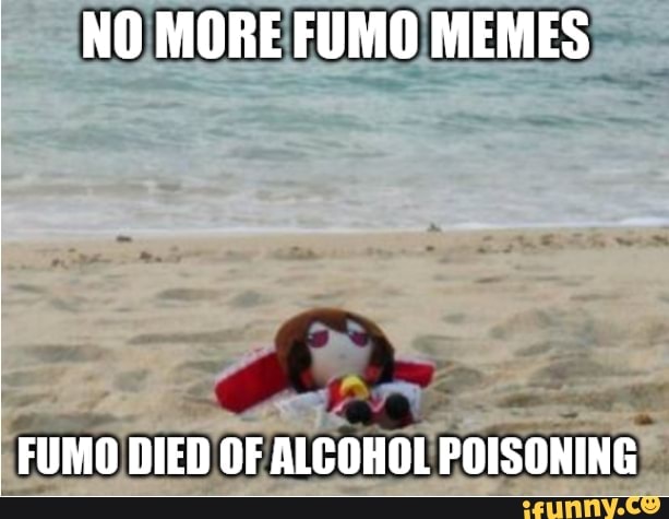 NO MORE FUMO MEMES FUMO DIED OF ALCOHOL POISONING - iFunny