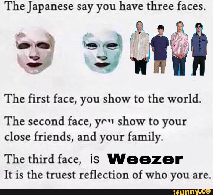 The Japanese say you have three faces. The first face, you show to the ...
