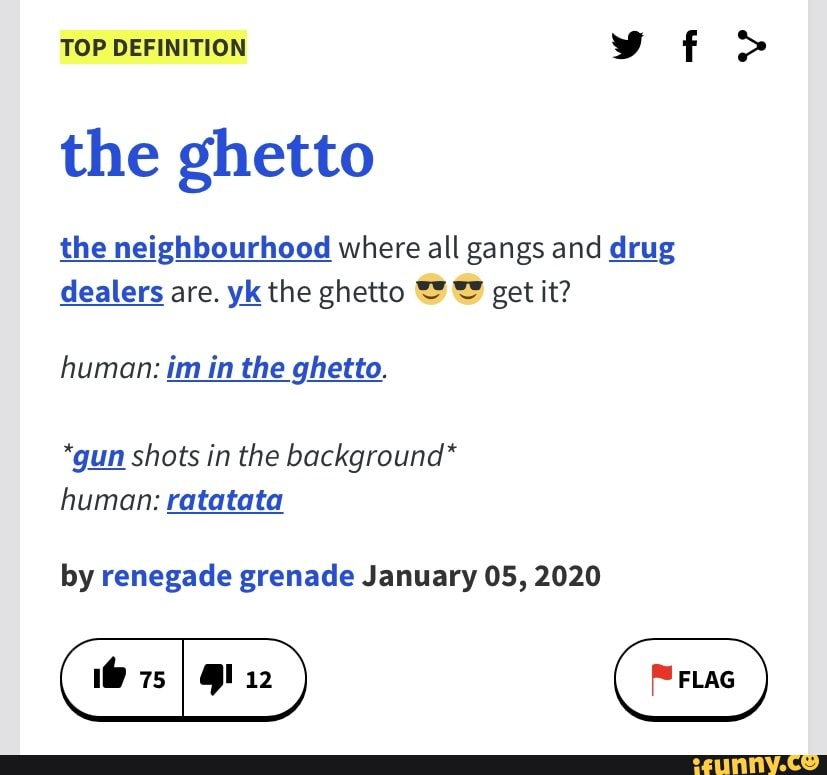 TOP DEFINITION vf> the ghetto the the neighbourhood where all gangs and ...