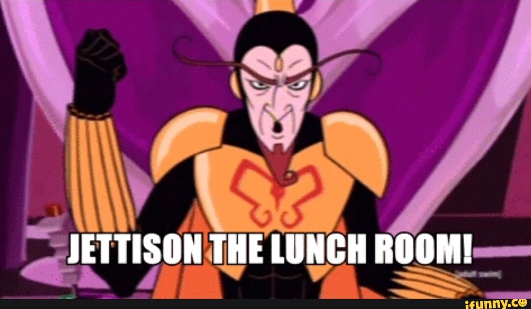 JETTISON THE LUNCH ROOM! - iFunny