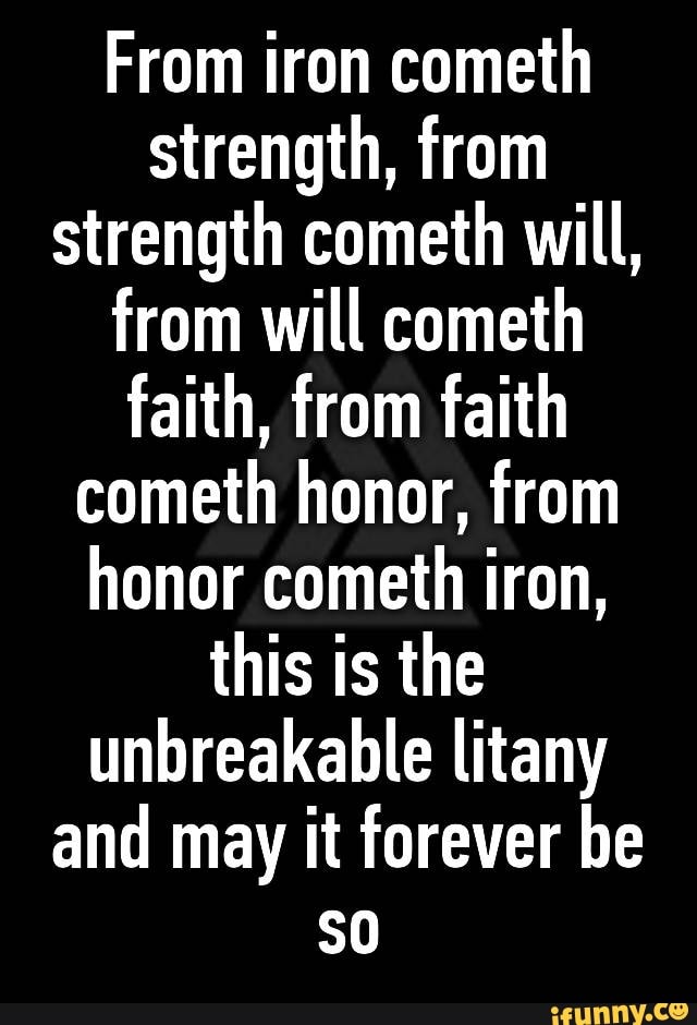 From iron cometh strength, from strength cometh will, from will come ...