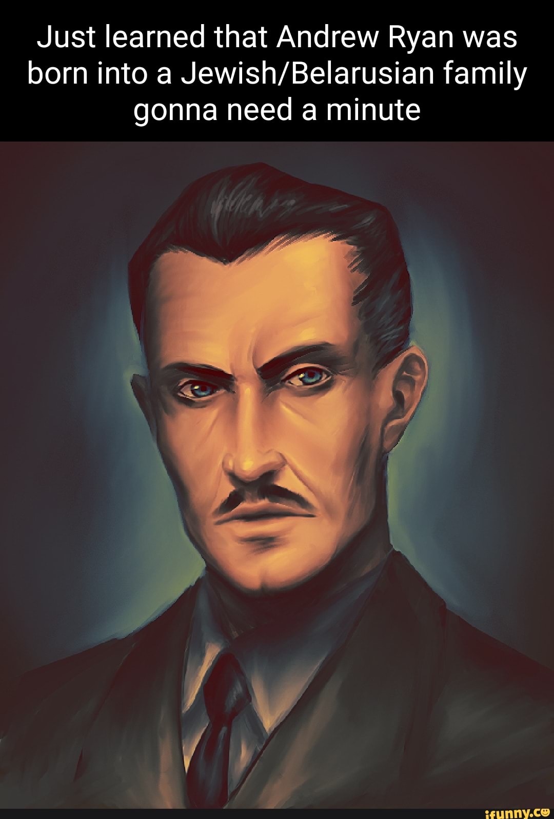 Just learned that Andrew Ryan was born into a family gonna need a ...