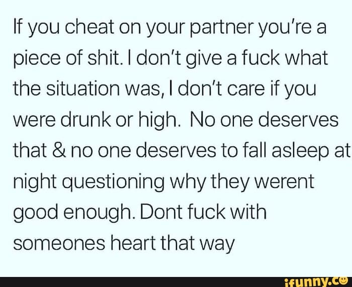 If You Cheat On Your Partner You re A Piece Of Shit I Don t Give A if-you-cheat-on-your-partner-you-re-a-piece-of-shit-i-don-t-give-a
