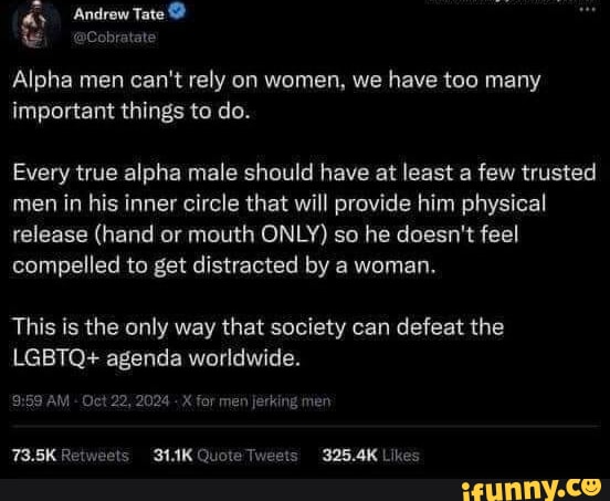 Andrew Tate @Cobratate Alpha men can't rely on women, we have too many ...