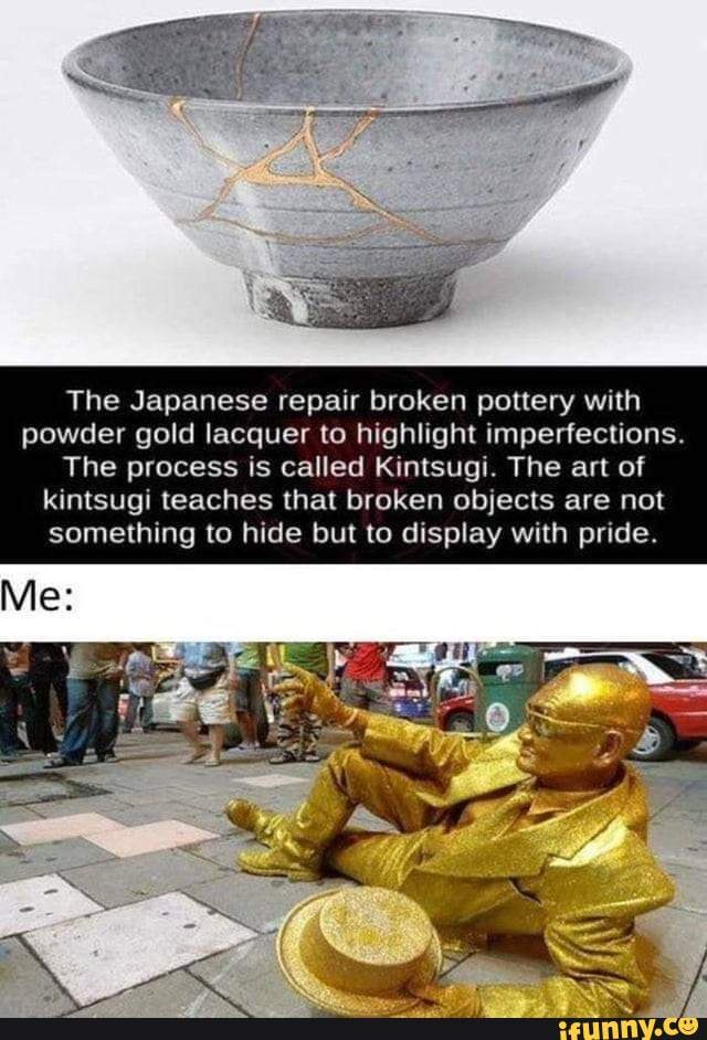 Kintsugi Memes Best Collection Of Funny Kintsugi Pictures On Ifunny