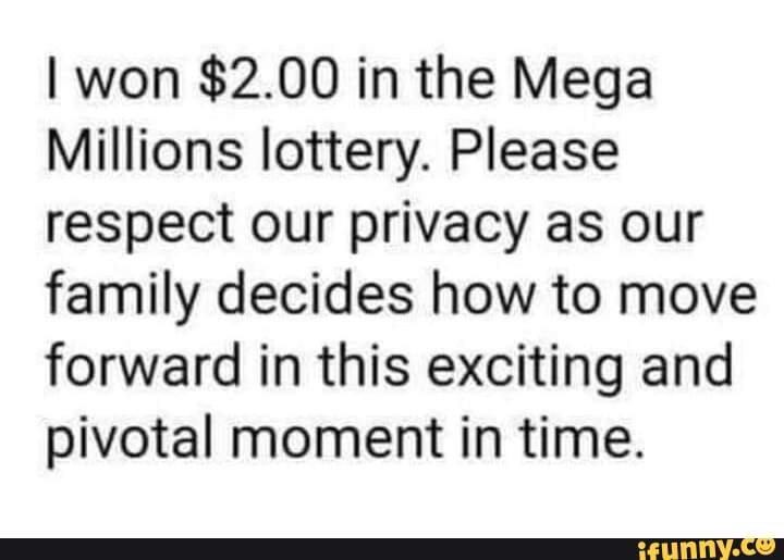 I won $2.00 in the Mega Millions lottery. Please respect our privacy as ...