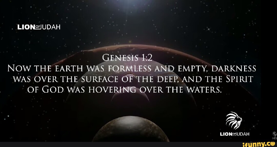LION. UDAH GENESIS [:2 NOW THE EARTH WAS FORMLESS AND EMPTY, DARKNESS ...