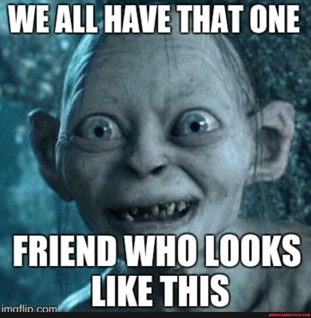 WE ALL HAVE THAT ONE FRIEND WHO LOOKS LIKE THIS - America’s best pics ...