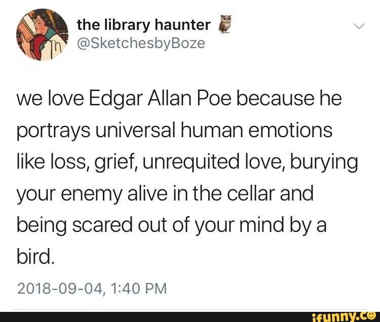 We love Edgar Allan Poe because he portrays universal human emotions ...