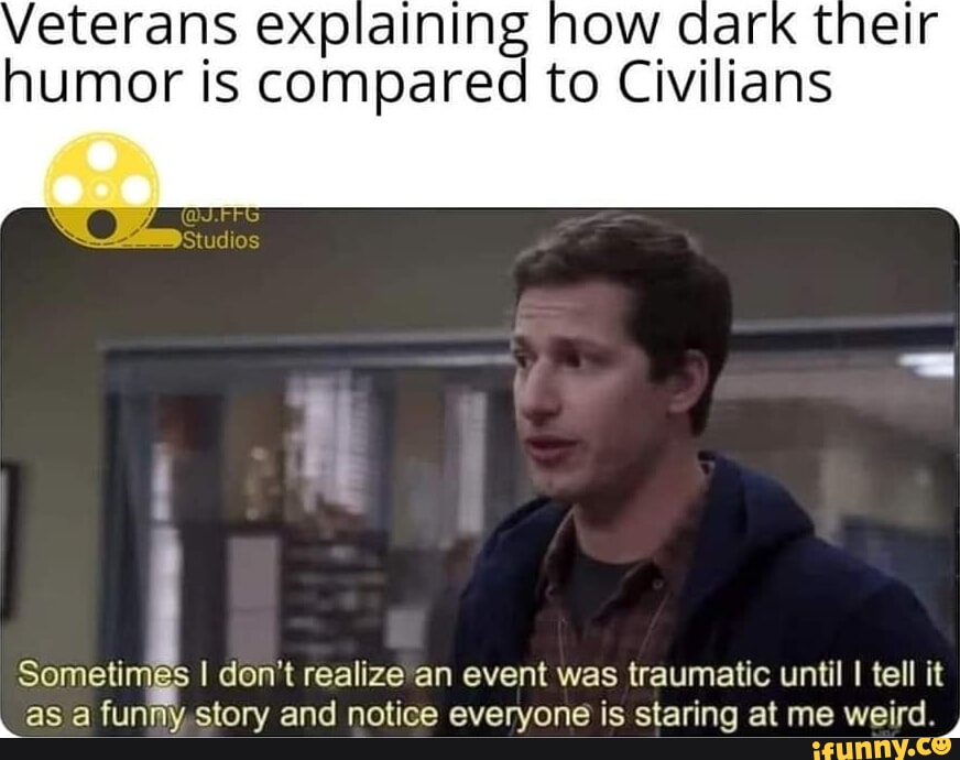 Veterans explaining now dark their humor is compared to Civilians ...